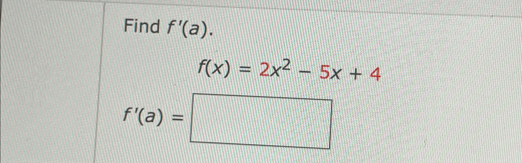 Solved Find f'(a).f(x)=2x2-5x+4f'(a)= | Chegg.com