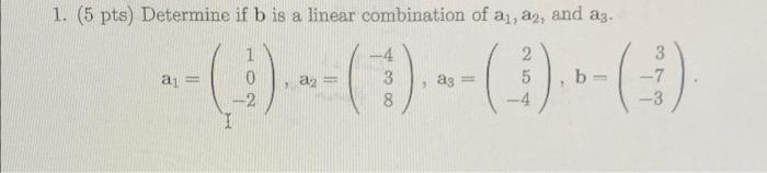 Solved ( 5pts ) Determine if b is a linear combination of | Chegg.com