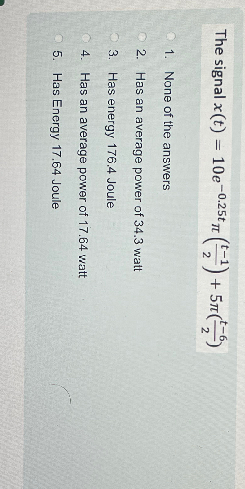 The signal x(t)=10e-0.25tπ(t-12)+5π(t-62)None of the | Chegg.com