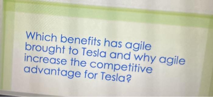 Solved Which benefits has agile brought to Tesla and why | Chegg.com