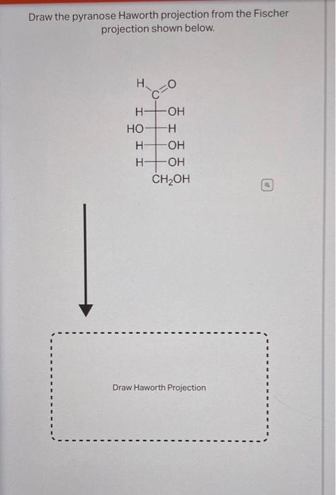 Solved Draw the pyranose Haworth projection from the Fischer | Chegg.com