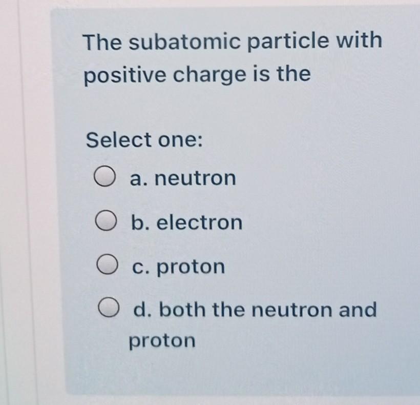 Solved The subatomic particle with positive charge is the | Chegg.com