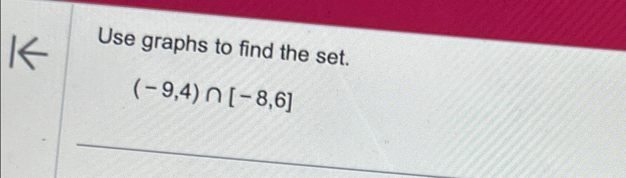 Use graphs to find the set.(-9,4)∩[-8,6] | Chegg.com