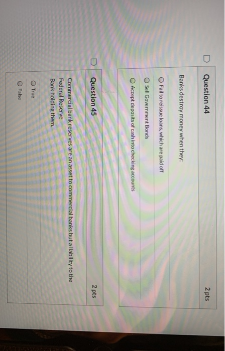 Solved Question 44 2 pts Banks destroy money when they: O | Chegg.com