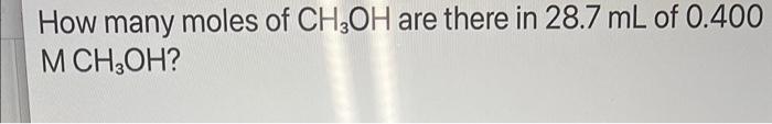 Solved How many moles of CH3OH are there in 28.7 mL of 0.400 | Chegg.com