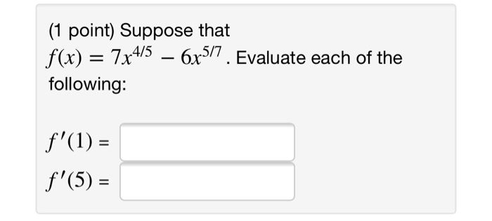Solved (1 point) Suppose that f(x) = 7x4/5 – 6x517. Evaluate | Chegg.com