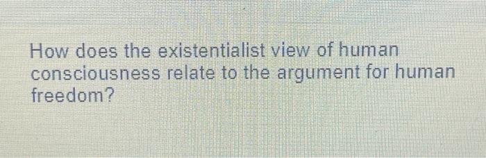 How does the existentialist view of human | Chegg.com