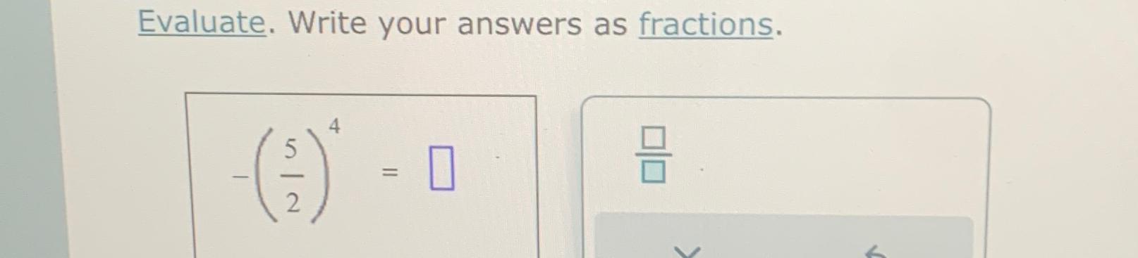 Solved Evaluate. Write your answers as fractions.-(52)4= | Chegg.com
