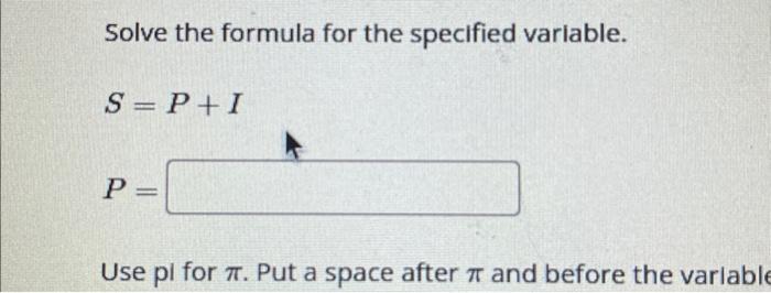 Solved Solve the formula for the specified variable. S=P+I | Chegg.com