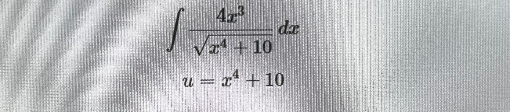 Solved ∫﻿﻿4x3x4+102dxu=x4+10 | Chegg.com