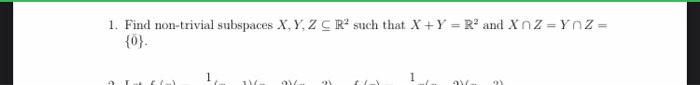 Solved 1. Find non-trivial subspaces X,Y,Z⊆R2 such that | Chegg.com