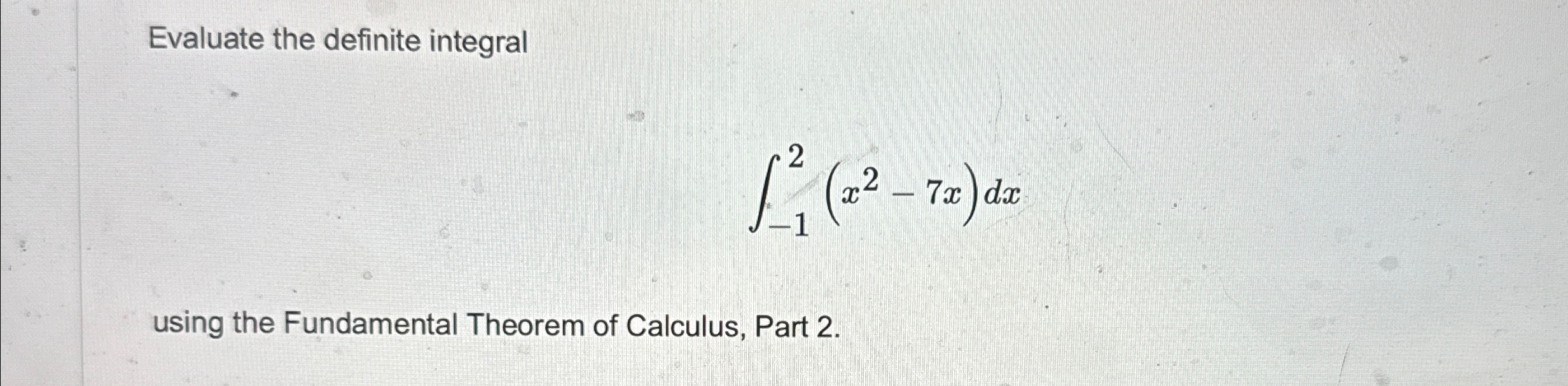 Solved Evaluate the definite integral∫-12(x2-7x)dxusing the | Chegg.com
