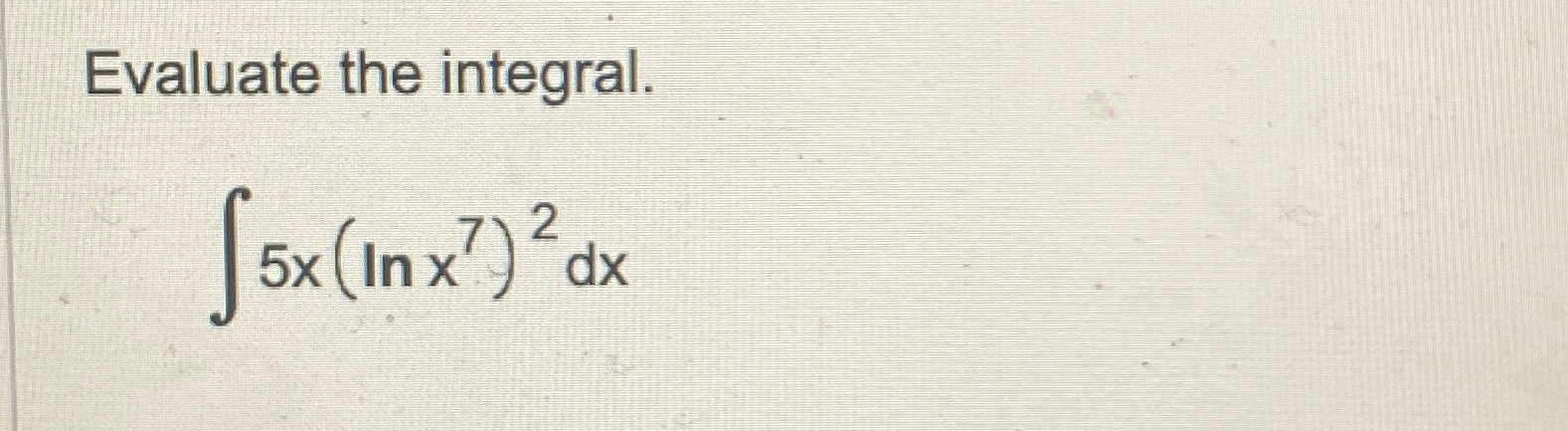 Solved Evaluate the integral.∫﻿﻿5x(lnx7)2dx | Chegg.com