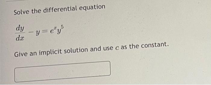 Solved Solve the differential equation dxdy−y=exy5 Give an | Chegg.com