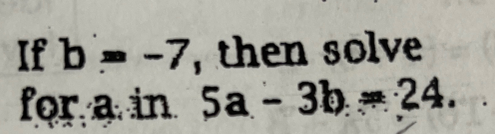 Solved If b=-7, ﻿then solve for a ﻿in 5a-3b=24 | Chegg.com