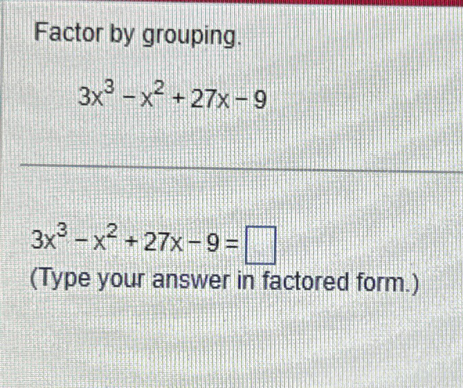 Solved Factor by grouping.3x3-x2+27x-93x3-x2+27x-9=(Type | Chegg.com