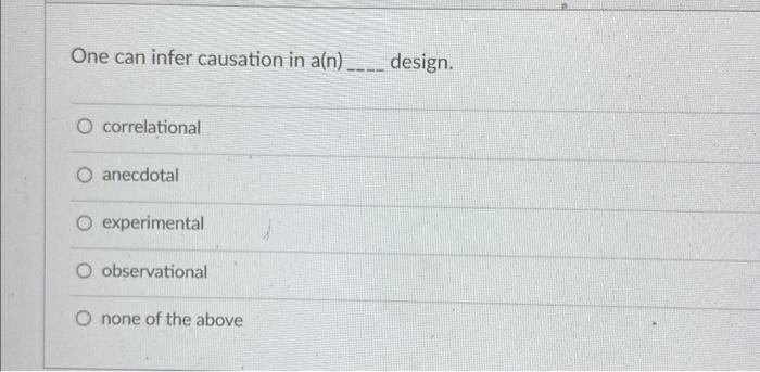 One can infer causation in a(n) design. correlational | Chegg.com