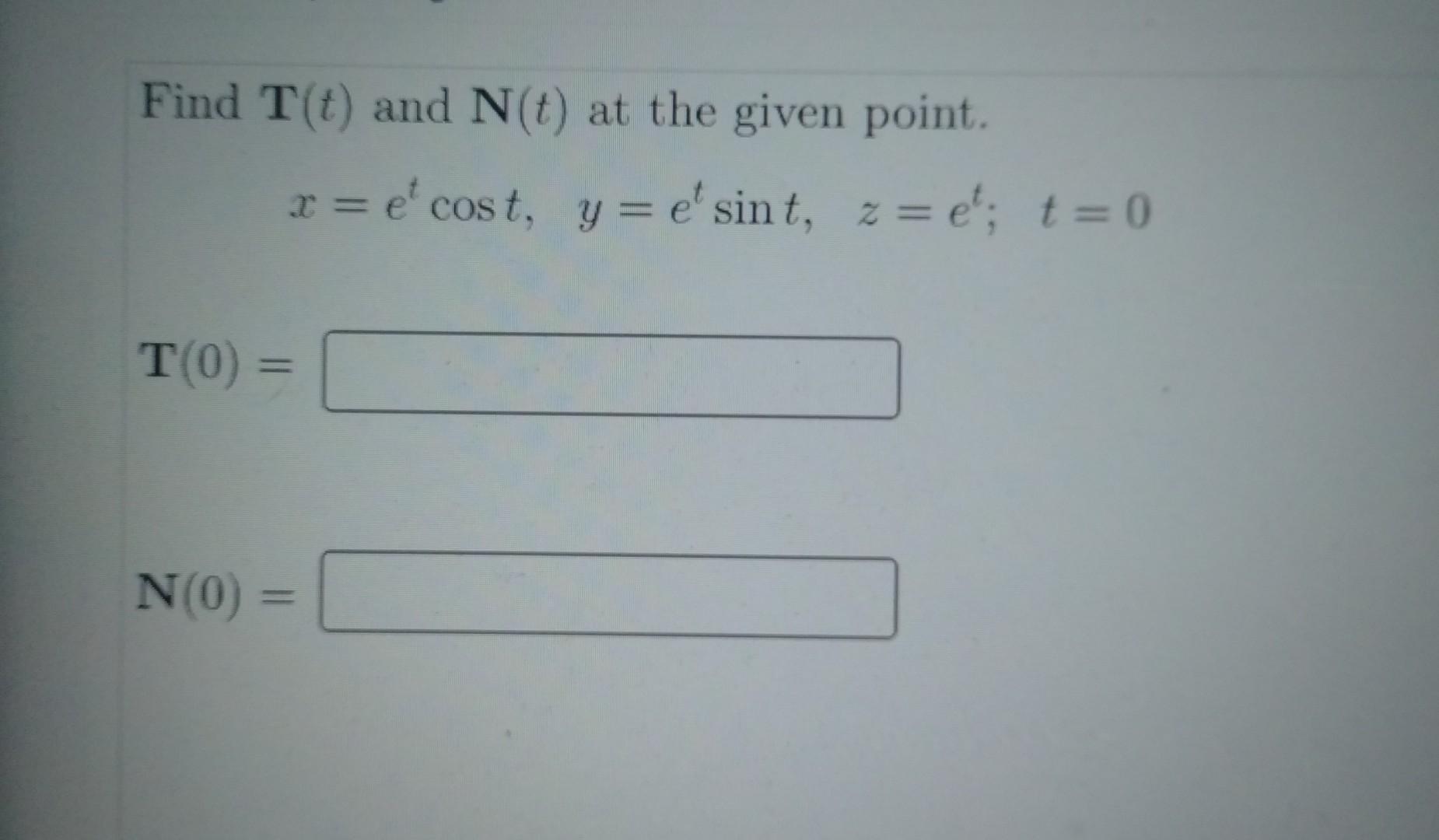 Solved Find T(t) and N(t) at the given point. r = e' cost, y | Chegg.com