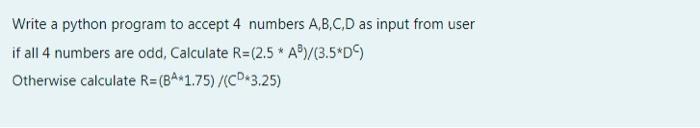 Solved Write a python program to accept 4 numbers A,B,C,D as | Chegg.com