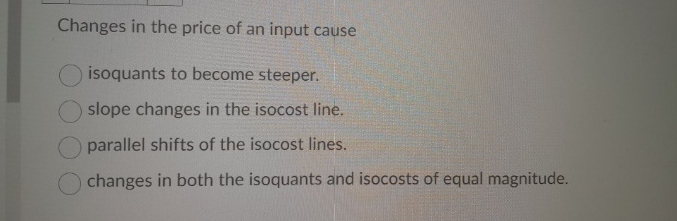 Solved Changes in the price of an input causeisoquants to | Chegg.com