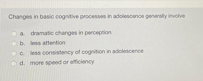 Solved Changes in basic cognitive processes in adolescence | Chegg.com