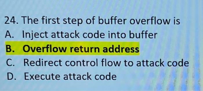 Solved 24. The first step of buffer overflow is A. Inject | Chegg.com