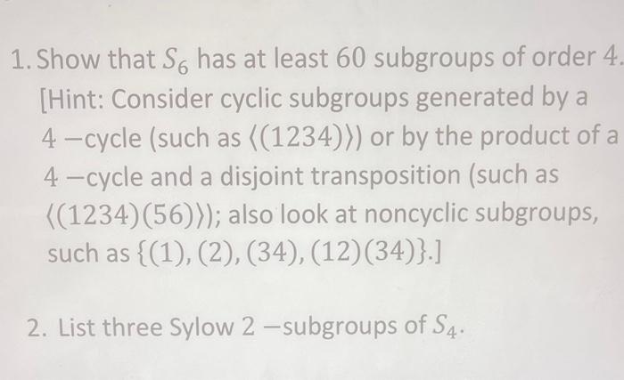 Solved 1. Show that S6 has at least 60 subgroups of order 4. | Chegg.com
