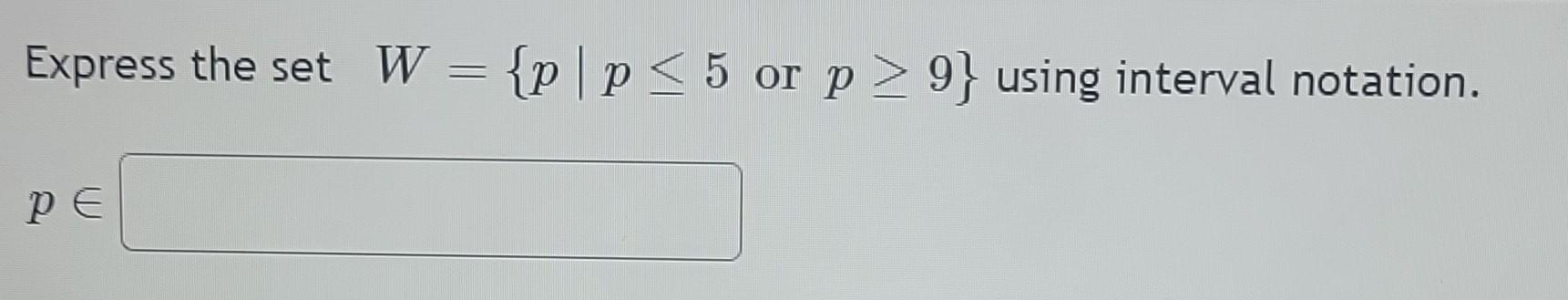 Solved Express the set W={p∣p≤5 or p≥9} using interval | Chegg.com