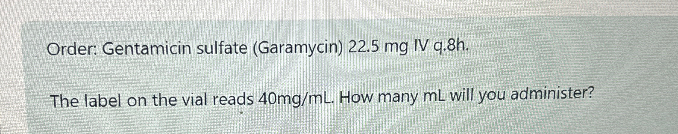 Solved Order: Gentamicin sulfate (Garamycin) 22.5mg ﻿IV | Chegg.com