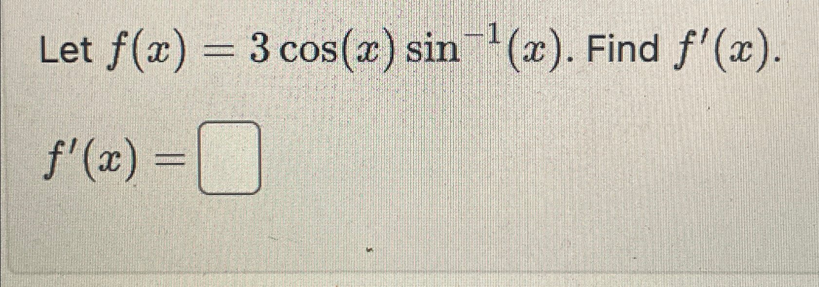 Solved Let f(x)=3cos(x)sin-1(x). ﻿Find f'(x).f'(x)= | Chegg.com