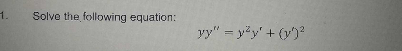 Solved 1. Solve the following equation: yy" = y2y' + (y')? | Chegg.com