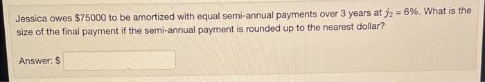 Solved Jessica owes $75000 to be amortized with equal | Chegg.com