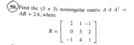 Solved Find the (3×3) ﻿nonsingular matrix A ﻿if A2=AB+2A, | Chegg.com