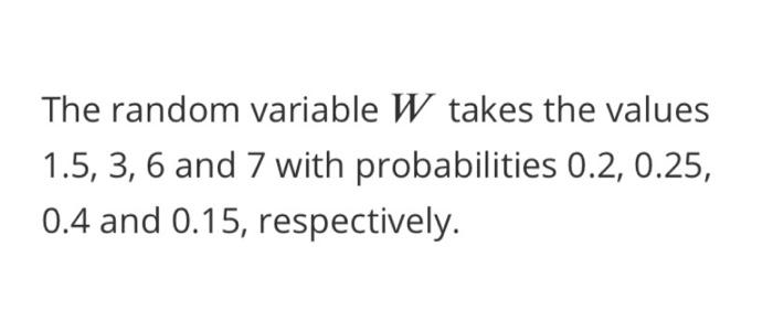 Solved The random variable W takes the values 1.5, 3, 6 and | Chegg.com