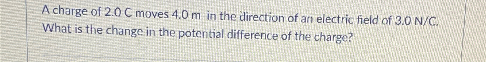 Solved A charge of 2.0C ﻿moves 4.0m ﻿in the direction of an | Chegg.com