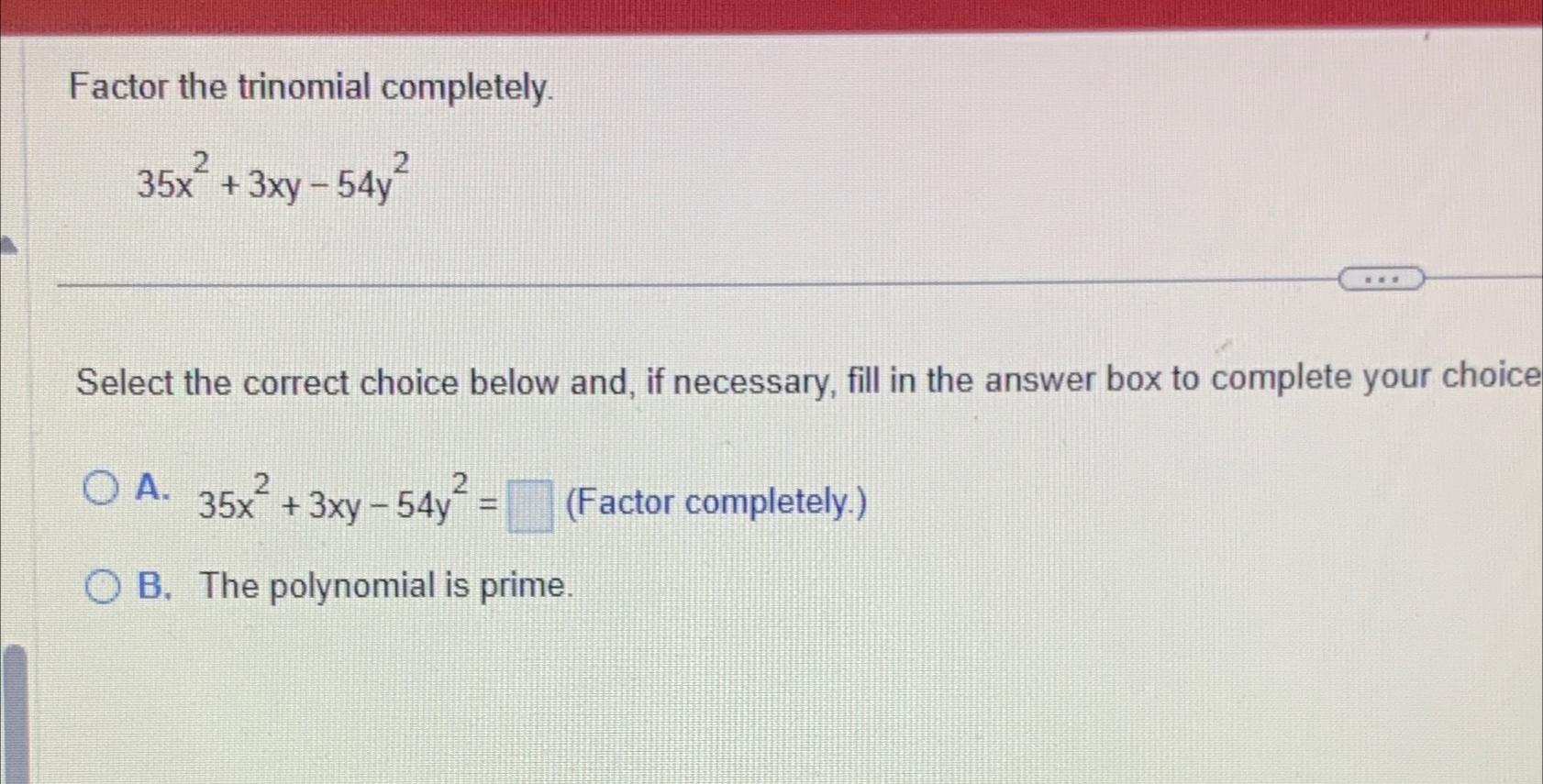 Solved Factor the trinomial completely.35x2+3xy-54y2Select | Chegg.com