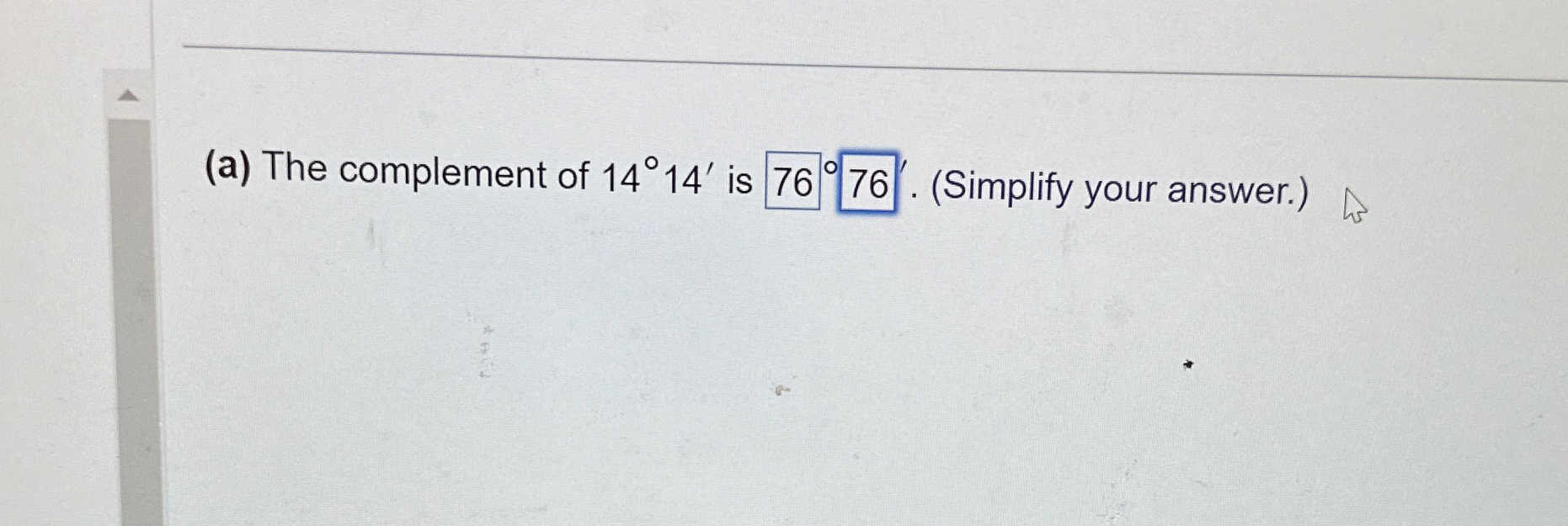 Solved (a) ﻿The complement of 14°14' ﻿is 76°766'. (Simplify | Chegg.com