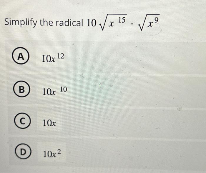 Solved Simplify the radical 10√√x 15. √√x² x9 A B C D 10x 12 | Chegg.com