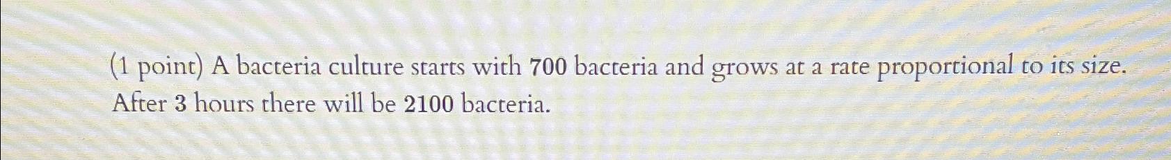 Solved (1 ﻿point) ﻿A bacteria culture starts with 700 | Chegg.com