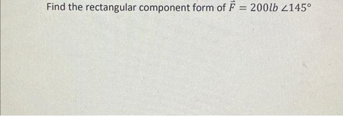 Solved Find the rectangular component form of F= 200lb