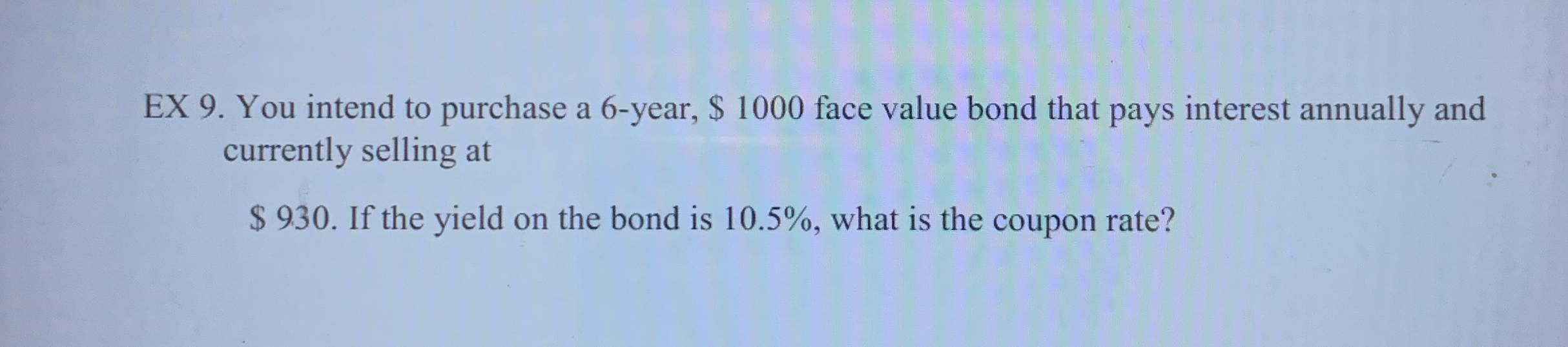 Solved EX 9. You intend to purchase a 6 -year, $1000 face | Chegg.com Solved EX 9. You intend to purchase a 6 -year, $1000 face | Chegg.com