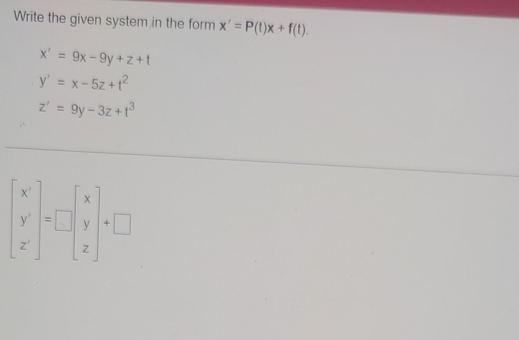 Solved Write the given system in the form x′=P(t)x+f(t). | Chegg.com