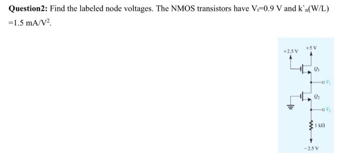 Solved Question2: Find the labeled node voltages. The NMOS | Chegg.com