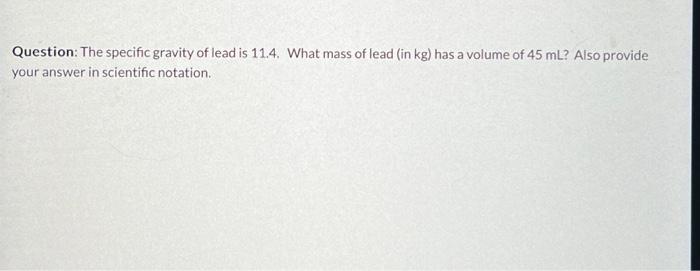 Solved Question: The specific gravity of lead is 11.4. What | Chegg.com