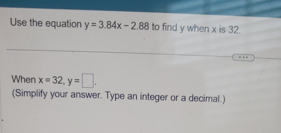 Solved Use the equation y=3.84x-2.88 ﻿to find y ﻿when x ﻿is | Chegg.com