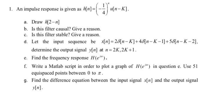 Solved 1. An impulse response is given as h[n]=(−41)nu[n−K]. | Chegg.com