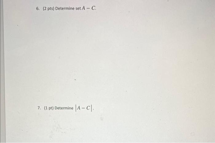 Solved 6. (2 pts) Determine set A−C. 7. (1 pt) Determine | Chegg.com