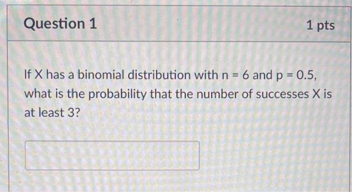Solved If X has a binomial distribution with n=6 and p=0.5, | Chegg.com