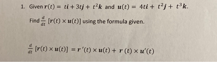 Solved 1. Given r(t) = ti + 3tj + t?k and u(t) = 4ti + tj + | Chegg.com