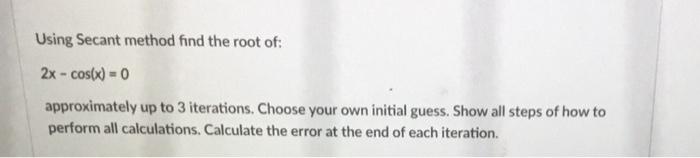 Solved - Using Secant method find the root of: 2x - cos(x) = | Chegg.com